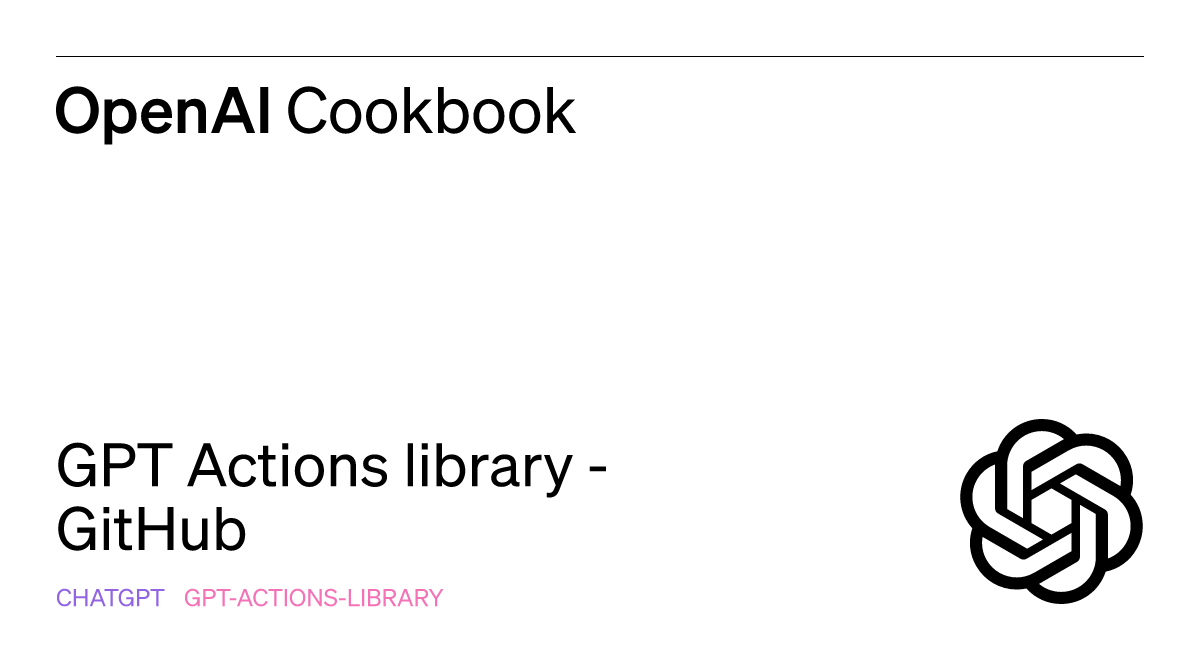 GPT Actions library - GitHub | OpenAI Cookbook